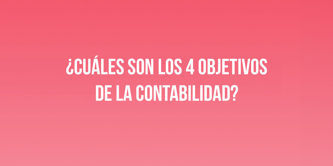 Los Objetivos Fundamentales de la Contabilidad